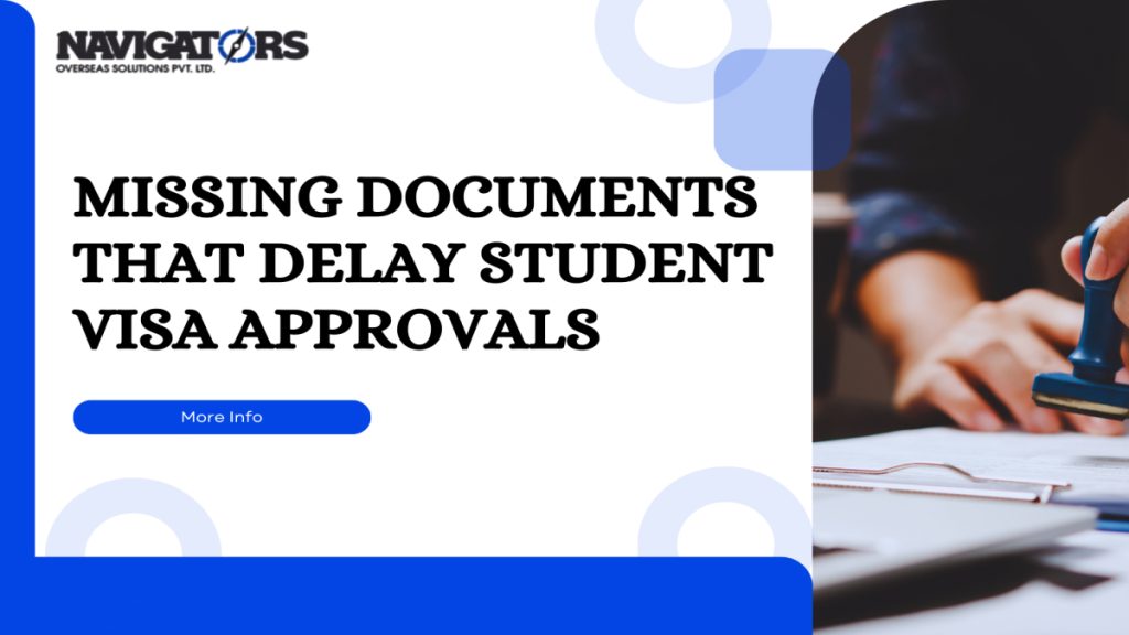 Missing Documents That Delay Student Visa Approvals - Navigators Overseas